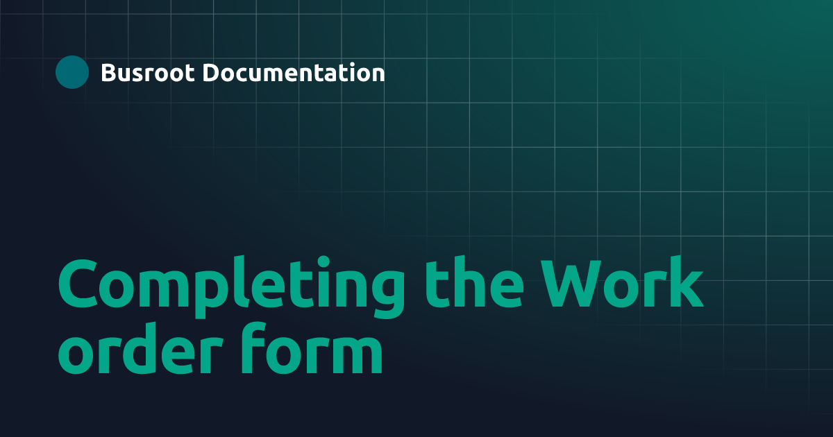 Completing the Work order form | Busroot Documentation