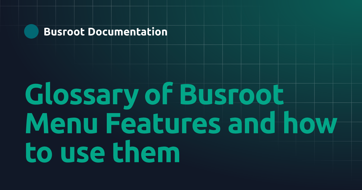 Glossary of Busroot Menu Features and how to use them | Busroot Documentation
