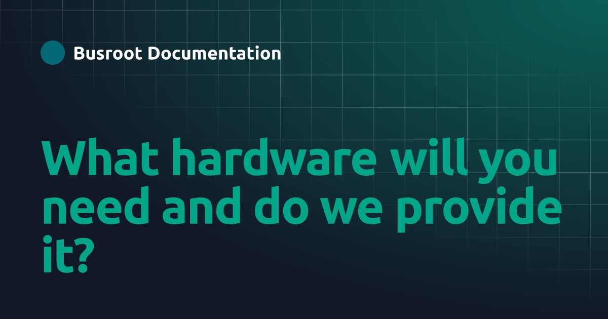 What hardware will you need and do we provide it? | Busroot Documentation