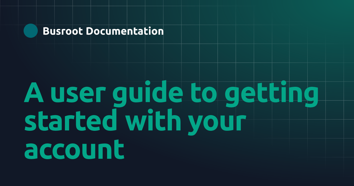 A user guide to getting started with your account | Busroot Documentation